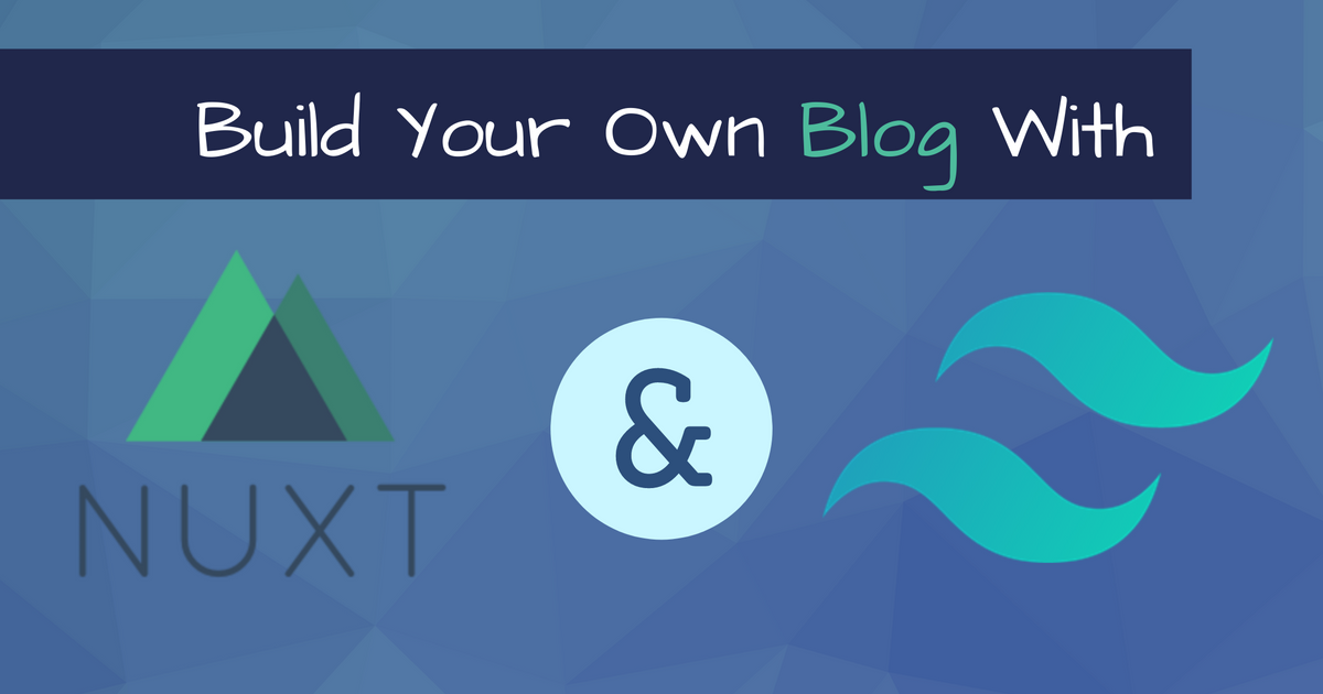 Building Your Own Blog with Nuxt Content and Tailwind Building Your Own Blog with Nuxt Content and Tailwind